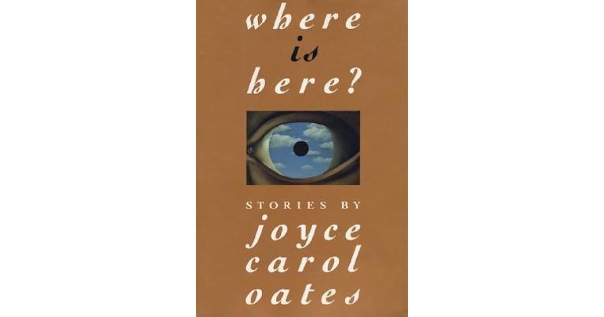 Where is Here? by Joyce Carol Oates
