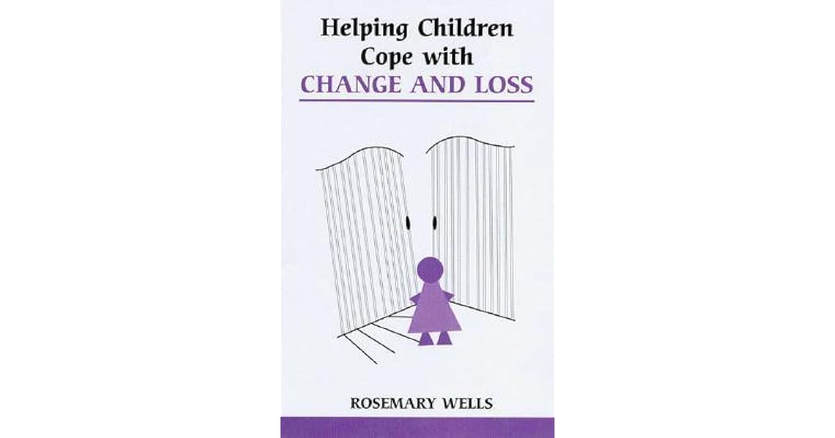 Helping Children Cope With Change And Loss By Rosemary Wells