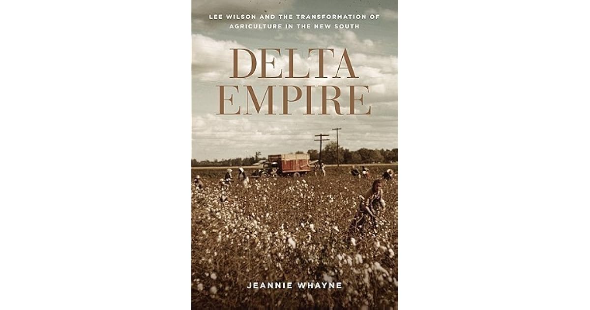 Delta Empire: Lee Wilson and the Transformation of Agriculture in the ...