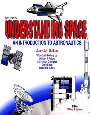 Understanding Space: An Introduction to Astronautics by Jerry Jon Sellers