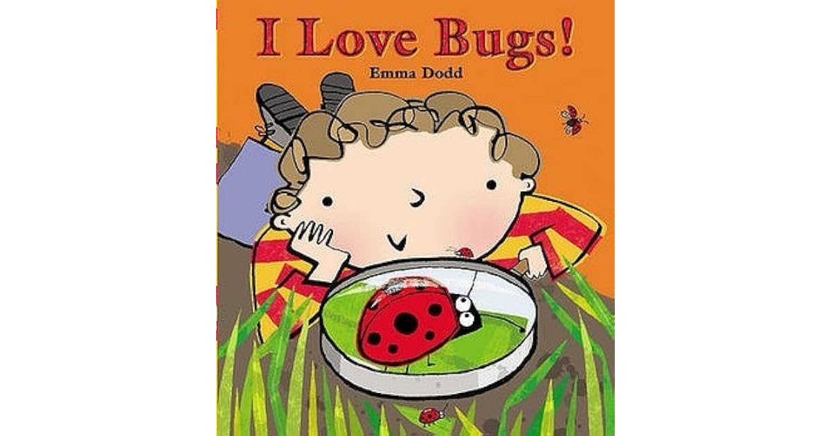 I Love Bugs!. Emma Dodd by Emma Dodd