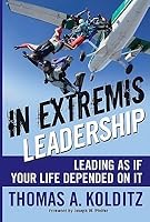In Extremis Leadership: Leading as If Your Life Depended on It by ...