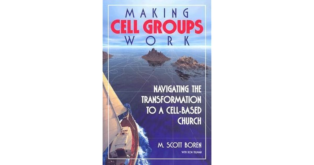 Making Cell Groups Work: Navigating the Transformation to a Cell-Based ...