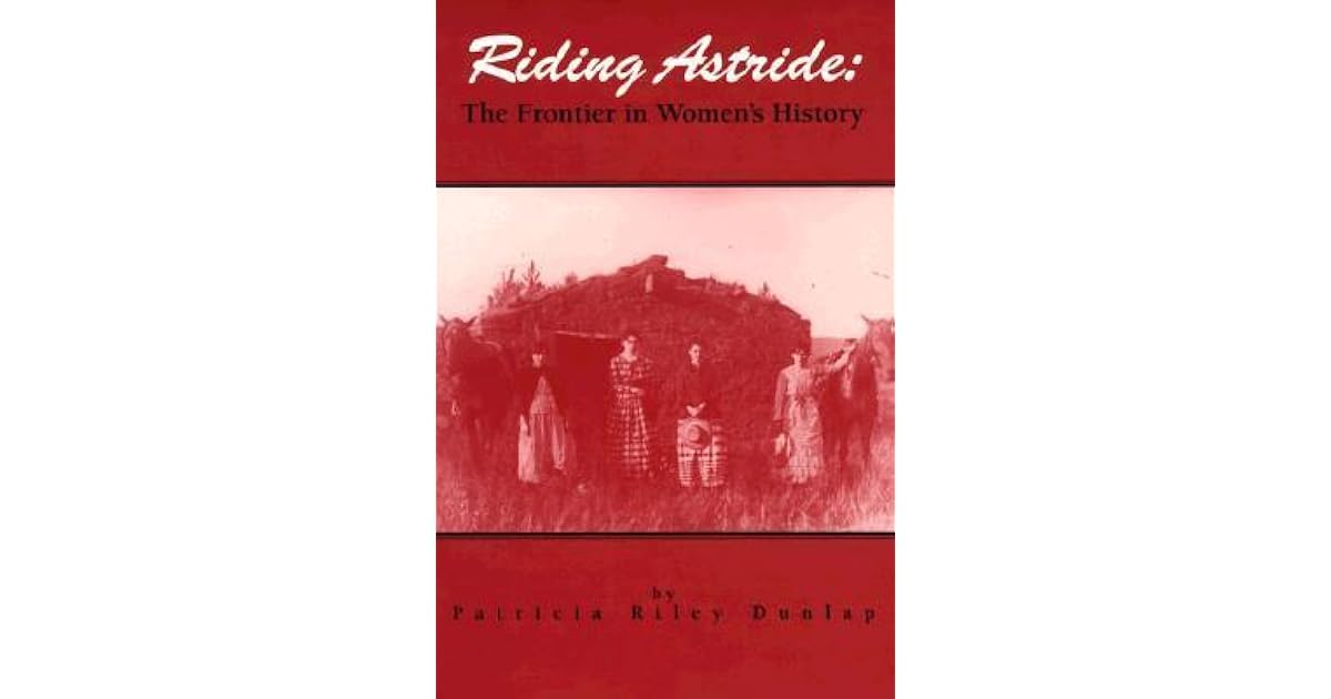 Riding Astride: The Frontier In Women's History by Patricia Riley Dunlap