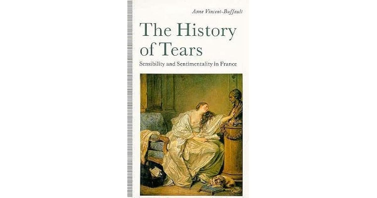 The History Of Tears: Sensibility And Sentimentality In France by Anne ...