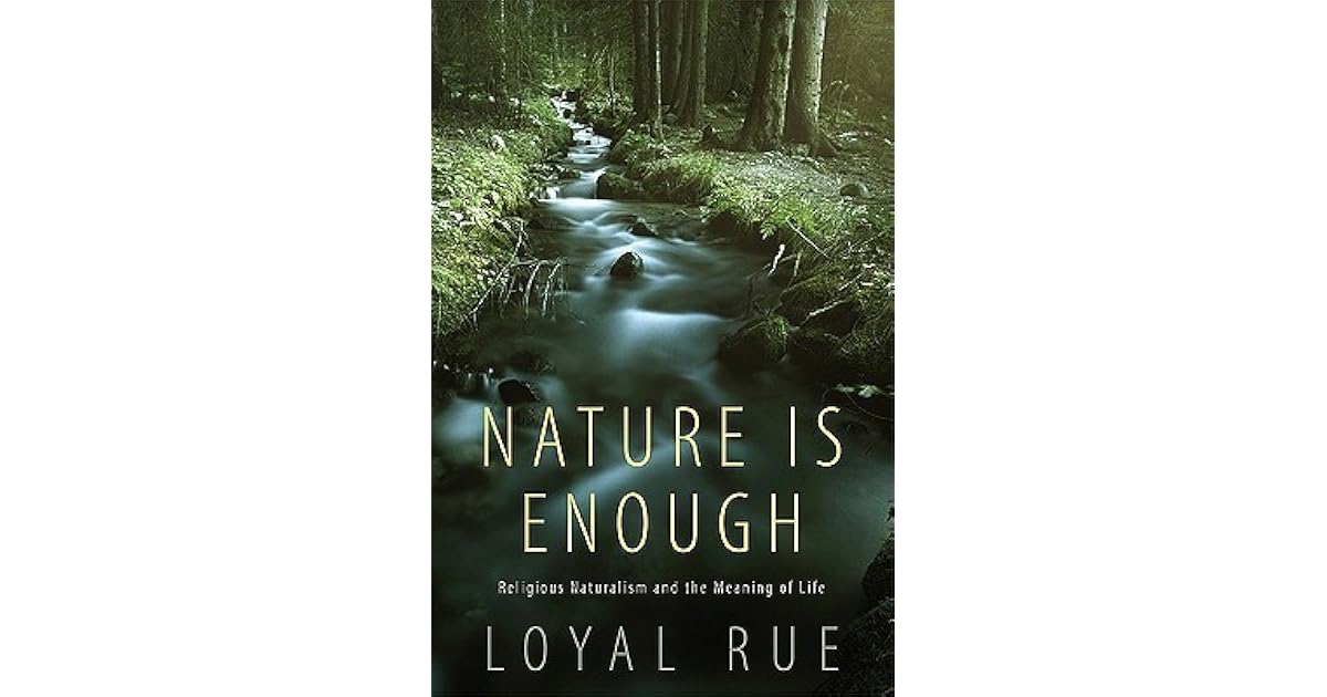 Nature Is Enough: Religious Naturalism and the Meaning of Life by Loyal Rue