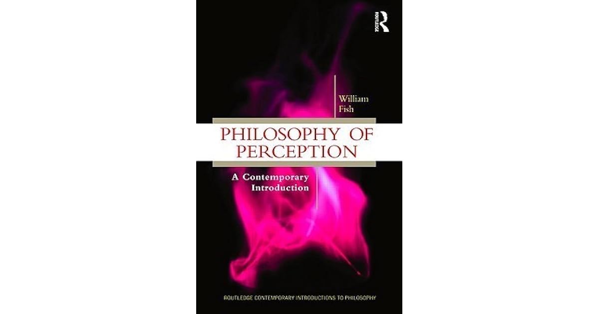 Philosophy of Perception: A Contemporary Introduction by William Fish