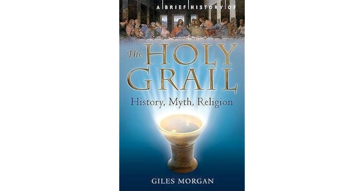 A Brief History Of The Holy Grail: History, Myth, Religion by Giles Morgan