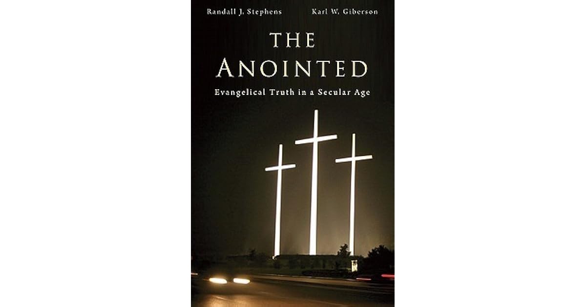 The Anointed: Evangelical Truth in a Secular Age by Randall J. Stephens