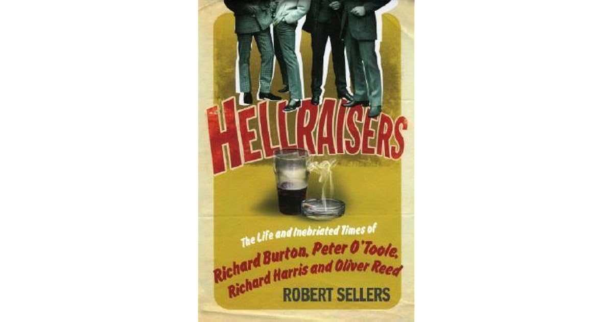 Hellraisers: The Life and Inebriated Times of Richard Burton, Peter O'Toole, Richard Harris ...