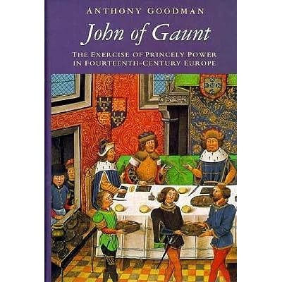 John of Gaunt: The Exercise of Princely Power in Fourteenth-Century ...