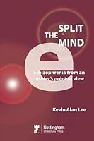 The Split Mind: Schizophrenia from an Insider's Point of View by Kevin Alan Lee