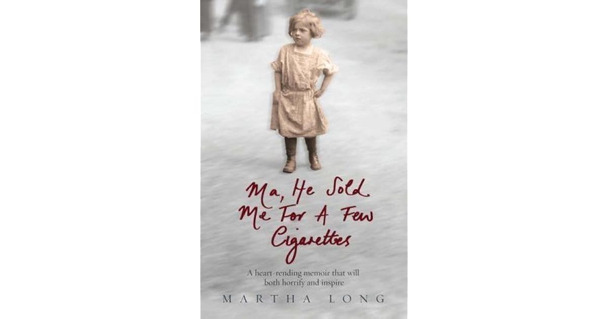 Ma, He Sold Me for a Few Cigarettes by Martha Long