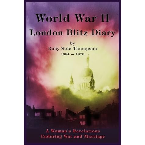 World War II London Blitz Diary, Volume 1 by Ruby Side Thompson ...