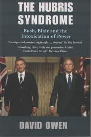 The Hubris Syndrome: Bush, Blair And The Intoxication Of Power by David ...