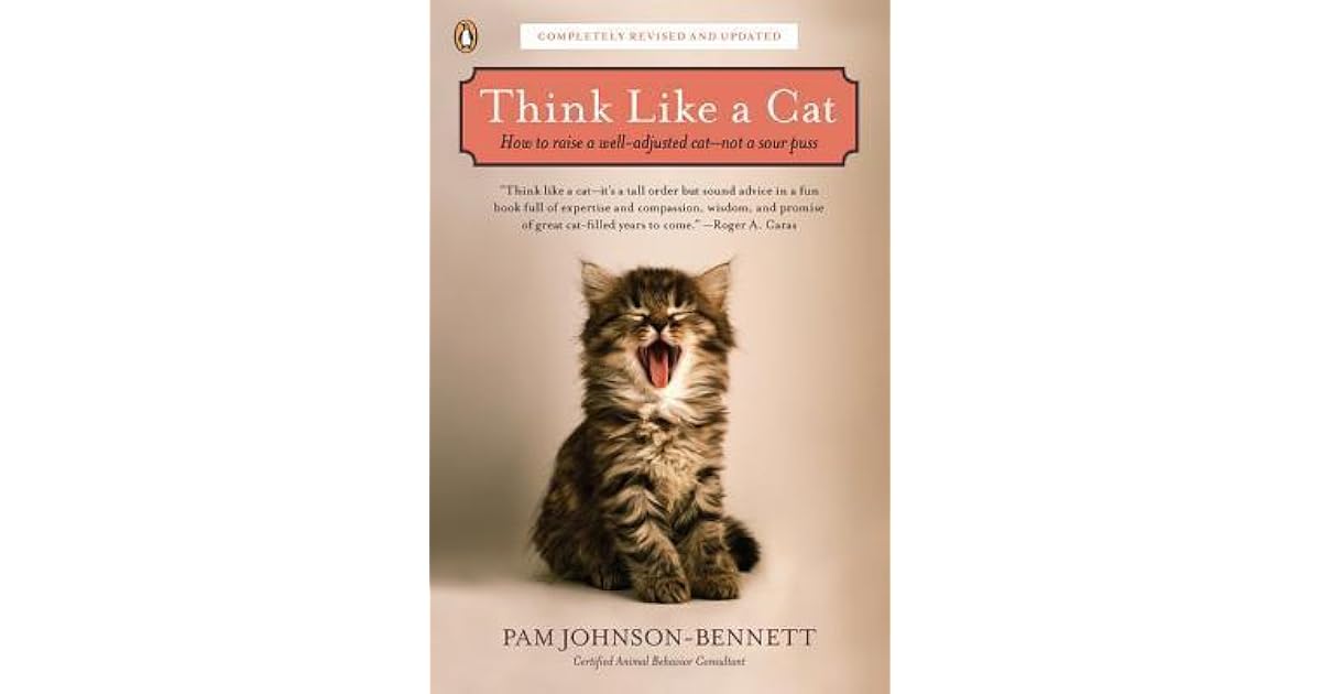 Think Like a Cat: How to Raise a Well-Adjusted Cat--Not a Sour Puss by ...