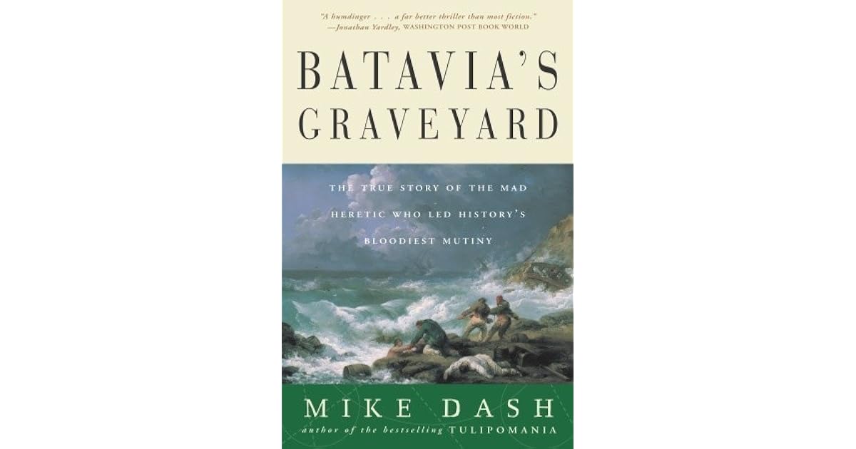 Batavia's Graveyard: The True Story of the Mad Heretic Who Led History ...
