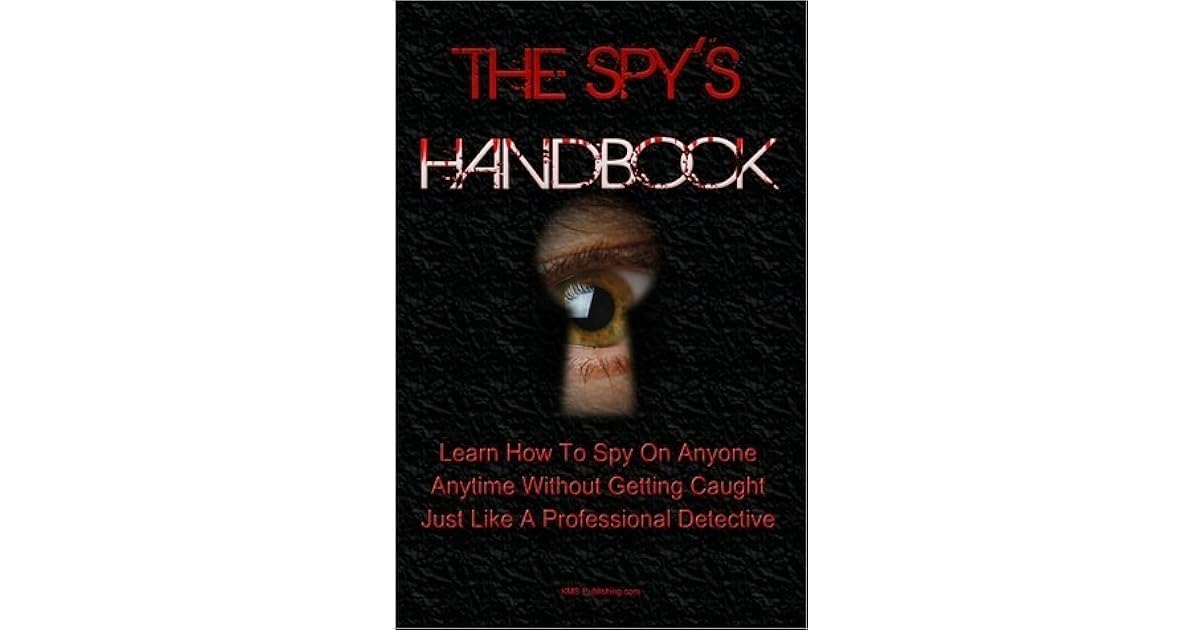 The Spy's Handbook: Learn How To Spy On Anyone At Anytime Without ...