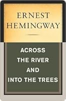 Across the River and into the Trees by Ernest Hemingway