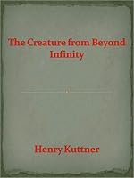 The Creature from Beyond Infinity by Henry Kuttner