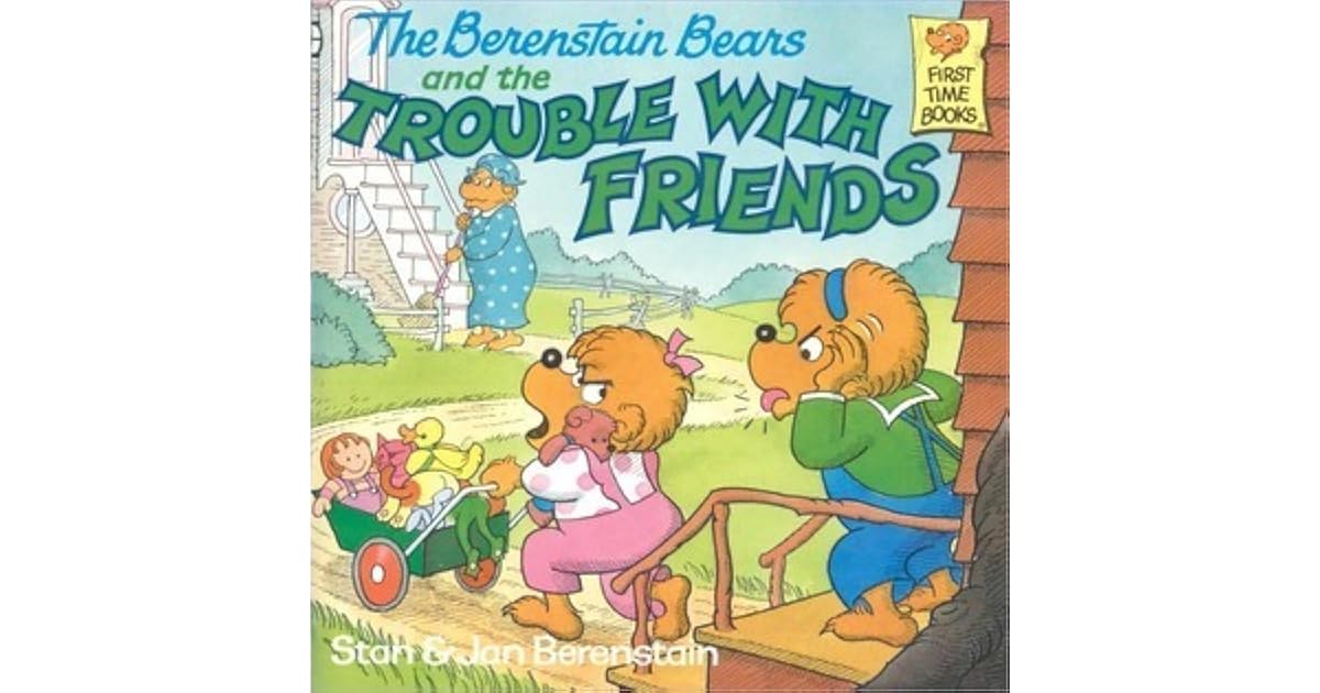 The Berenstain Bears and the Trouble With Friends by Stan Berenstain