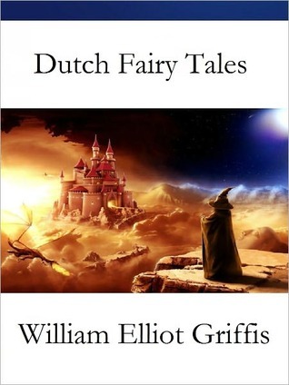 Dutch Fairy Tales for Young Folks by William Elliot Griffis