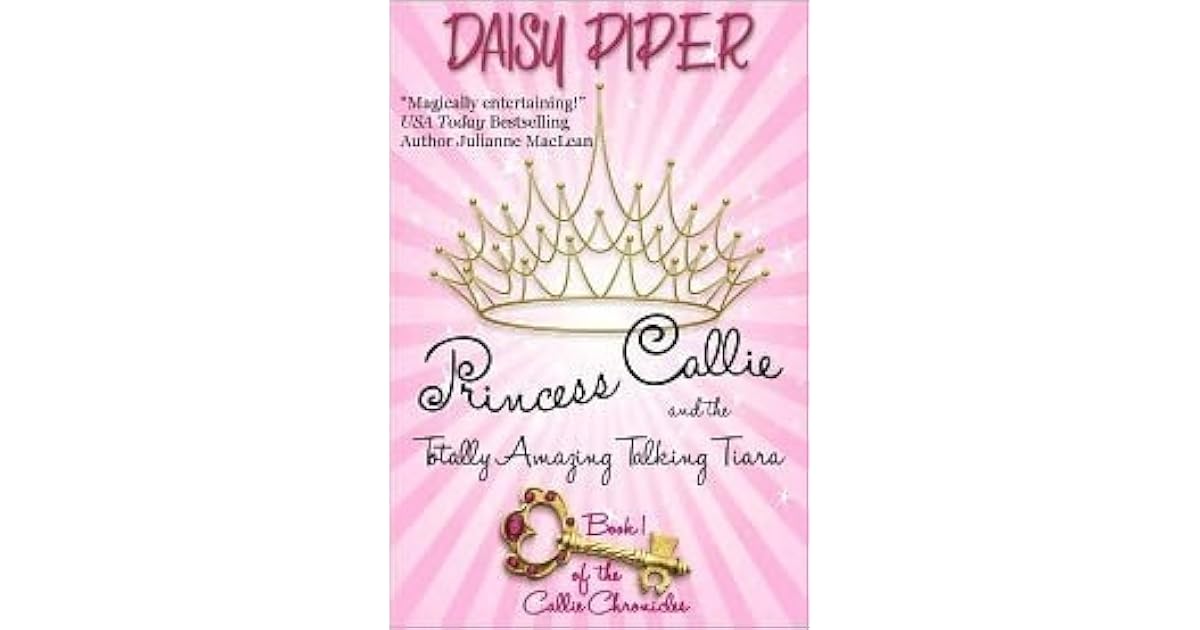 Princess Callie and the Totally Amazing Talking Tiara by Daisy Piper