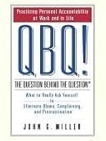 QBQ! The Question Behind the Question: Practicing Personal ...