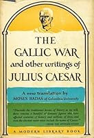 The Gallic War and Other Writings by Gaius Julius Caesar