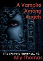 A Vampire Among Angels (The Vampire from Hell, #2) by Ally Thomas