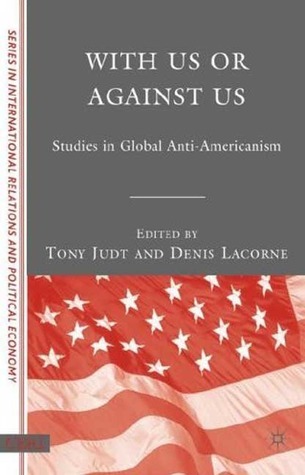 With Us or Against Us: Studies in Global Anti-Americanism by Tony Judt