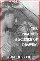 The Practice and Science of Drawing by Harold Speed