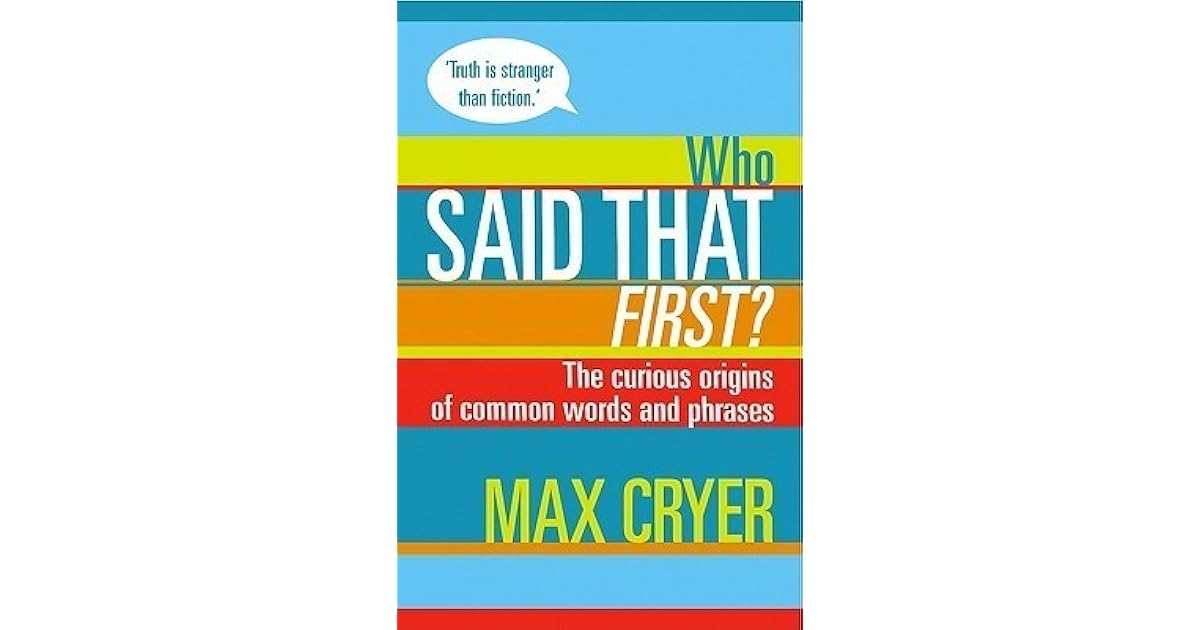 Who Said That First?: The Curious Origins of Common Words and Phrases ...
