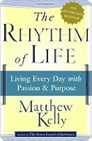 The Rhythm of Life: Living Every Day with Passion and Purpose by ...