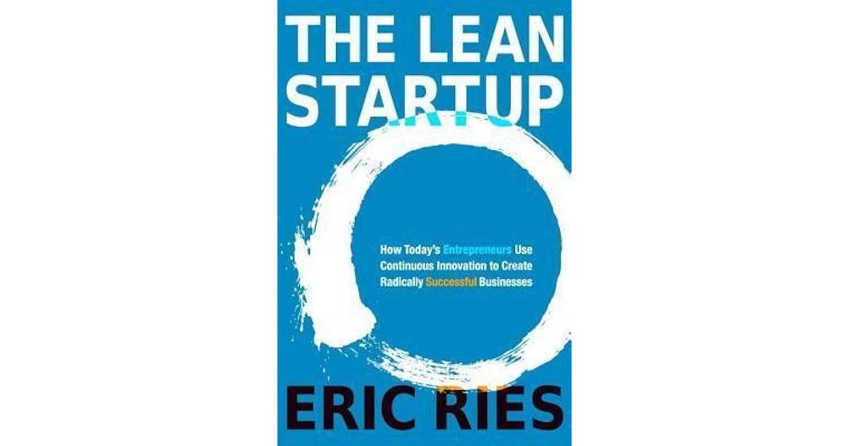 The Lean Startup: How Today's Entrepreneurs Use Continuous Innovation to Create Radically ...