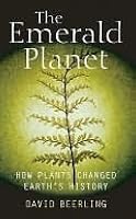 The Emerald Planet: How Plants Changed Earth's History by David Beerling
