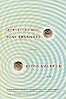 Atmospheric Disturbances by Rivka Galchen
