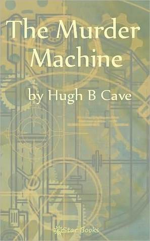 The Murder Machine by Hugh B. Cave