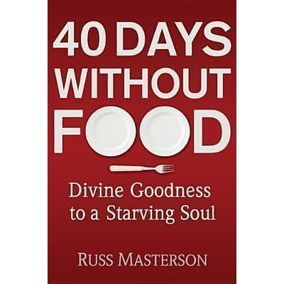 40 Days without Food: Divine Goodness to a Starving Soul by Russ ...