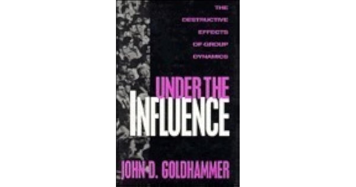 Under the Influence: The Destructive Effects of Group Dynamics by John ...