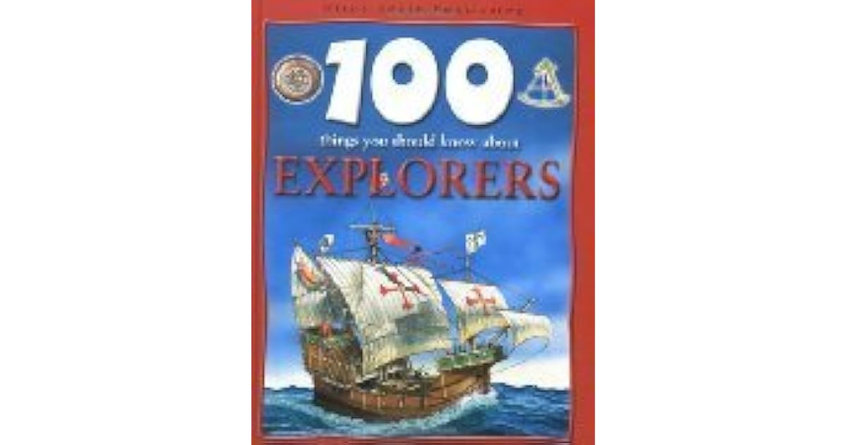 100 Things You Should Know About Explorers by Dan North