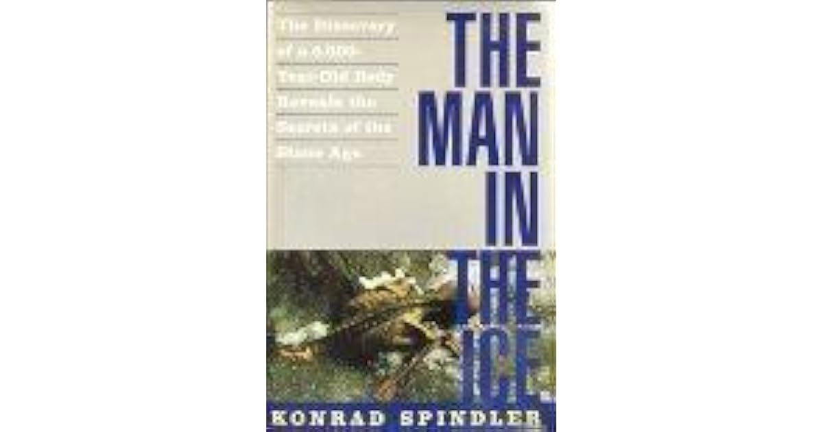 The Man in the Ice: The Discovery of a 5000-year-old Body Reveals the ...