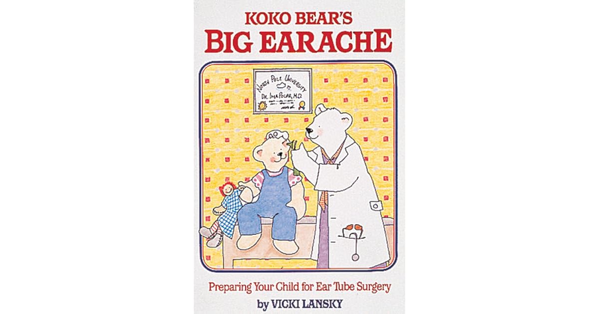 Koko Bear's Big Earache: Preparing Your Child for Ear Tube Surgery by ...
