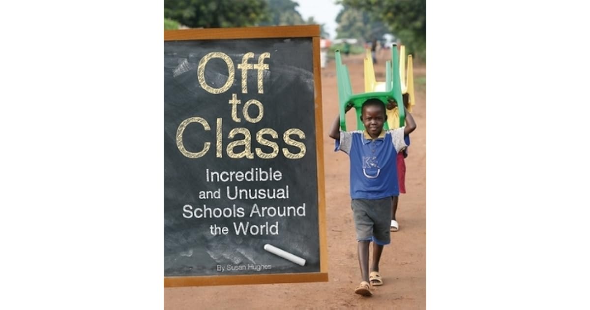 Off to Class: Incredible and Unusual Schools Around the World by Susan ...