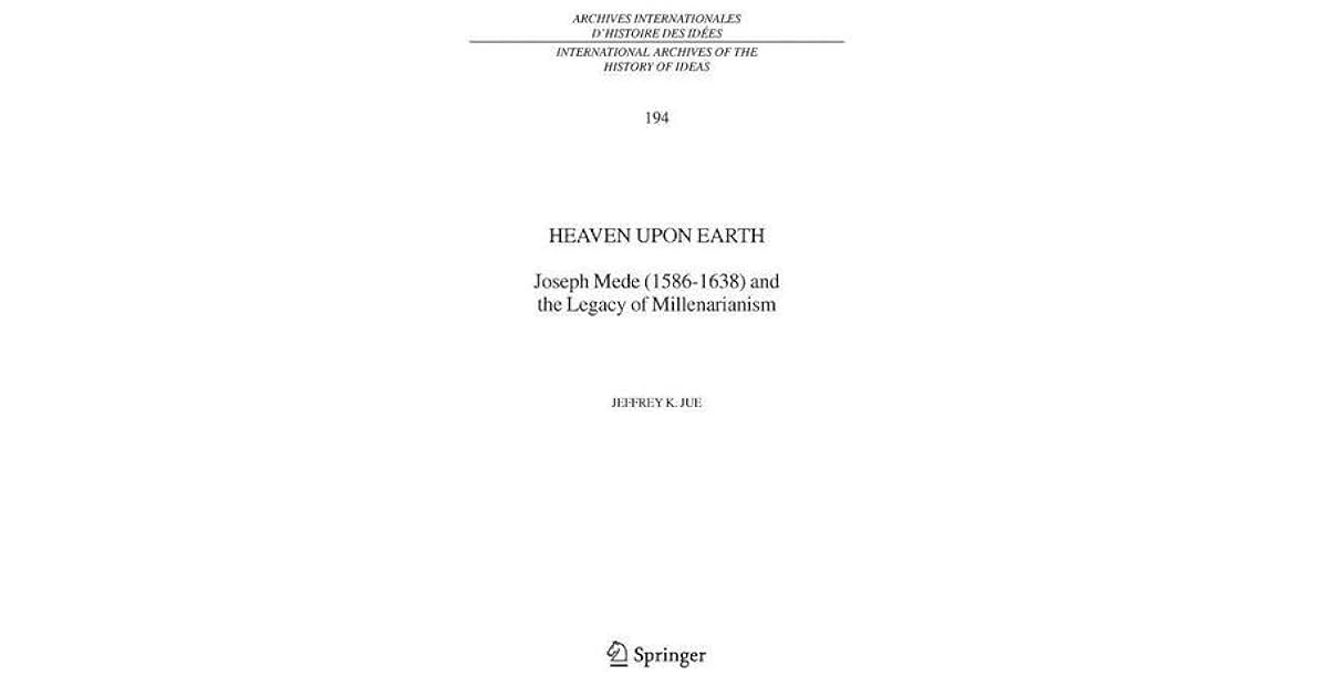 Heaven Upon Earth: Joseph Mede (1586-1638) and the Legacy of ...
