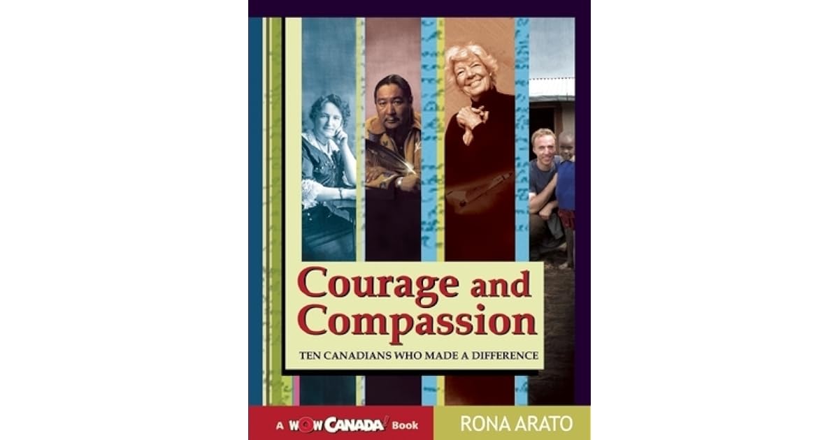 Courage and Compassion: Ten Canadians Who Made A Difference by Rona Arato