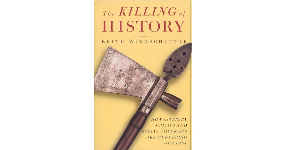 The Killing of History: How Literary Critics and Social Theorists Are ...