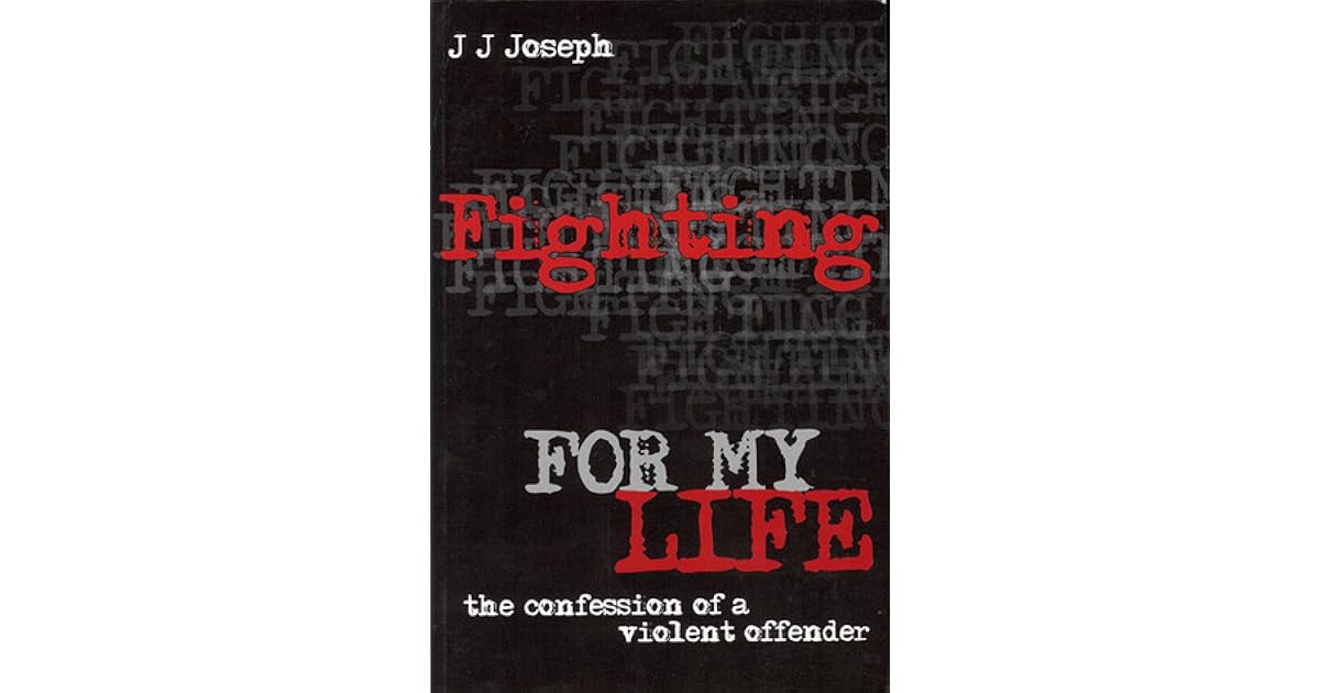 Fighting for my Life: The confession of a violent offender by J.J. Joseph