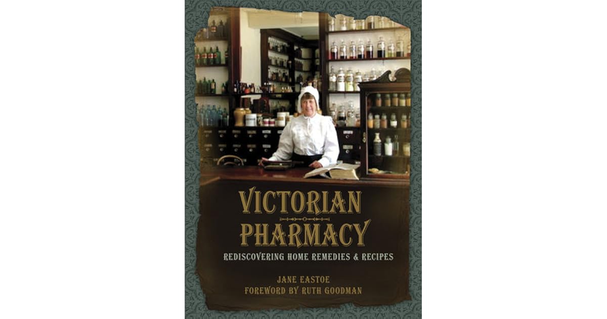 Victorian Pharmacy: Rediscovering Home Remedies and Recipes by Jane Eastoe