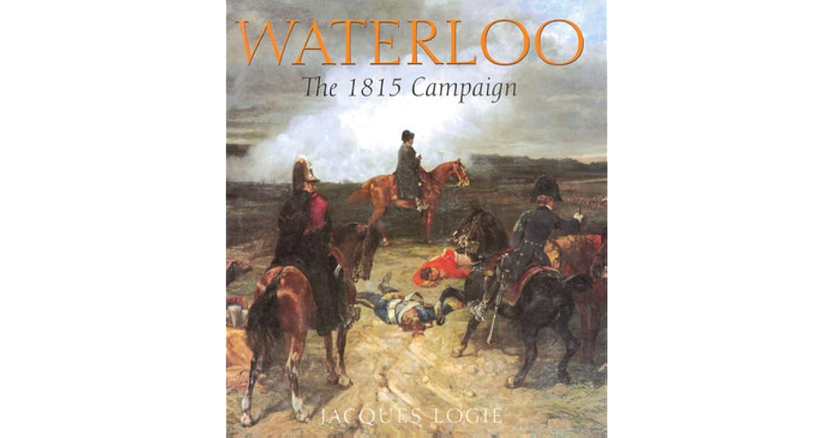 Waterloo: The 1815 Campaign by Jacques Logie